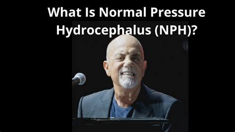 Faq What Is Normal Pressure Hydrocephalus Nph Billy Joel How To Get Into Harvard How To