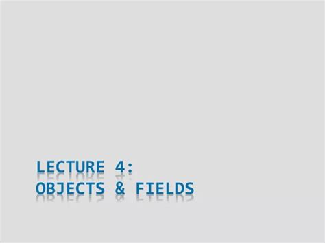 PPT - Lecture 4: Objects & Fields PowerPoint Presentation, free ...