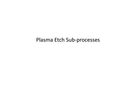 Ppt Plasma Etch Sub Processes Powerpoint Presentation Free Download Id 2206018