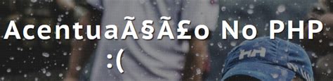 Acentuação Html X Php Ampliaweb Blog