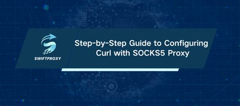 Step By Step Guide To Configuring Curl With Socks5 Proxy