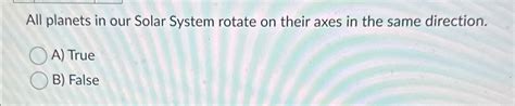 All Planets In Our Solar System Rotate On Their Axes Chegg Com