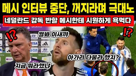 메시 인터뷰 급중단 폭언에 개빡침 이겨도 기분나쁜 네덜란드 놈들이네요 네덜란드 감독 반할과 싸워버리는데 ㄷ ㄷ YouTube