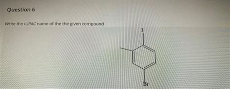 Solved Question Write The IUPAC Name Of The The Given Chegg Com