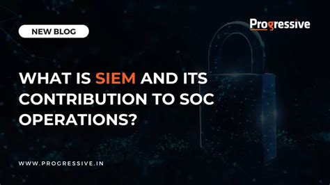 Understanding Siem And Its Role In Enhancing Soc Operations