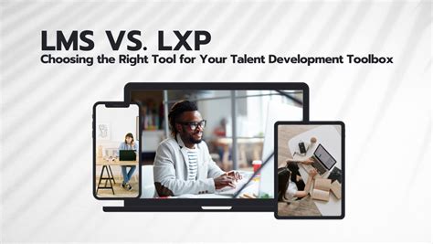 Lms Vs Lxp Choosing The Right Tool For Your Talent Development Toolbox