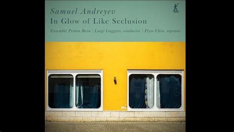 Samuel Andreyev In Glow Of Like Seclusion France Musique