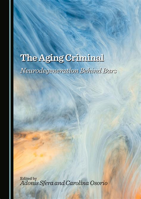 The Aging Criminal Neurodegeneration Behind Bars Cambridge Scholars Publishing