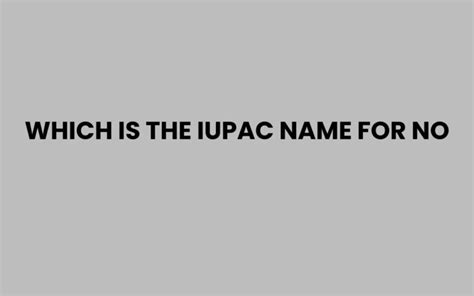 Which Is The Iupac Name For No Explained Simply