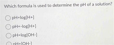 Solved Which Formula Is Used To Determine The Ph Of A Solution Ph Log