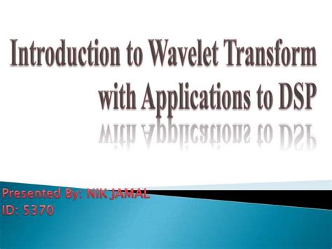 Introduction To Wavelet Transform With Applications To Dsp Pptx