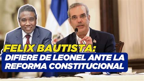 Felix Bautista Difiere De Leonel Ante La Reforma Constitucional Youtube