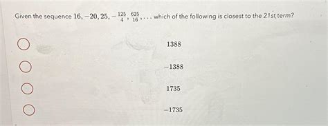 Solved Given the sequence 16,-20,25,-1254,62516,dots which | Chegg.com