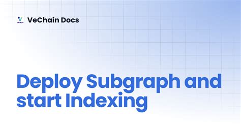 Deploy Subgraph And Start Indexing Vechain Docs