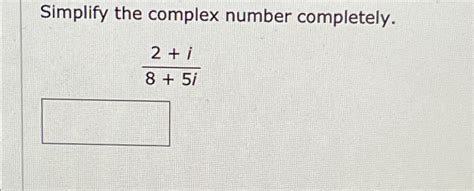 Solved Simplify The Complex Number Completely I I Chegg