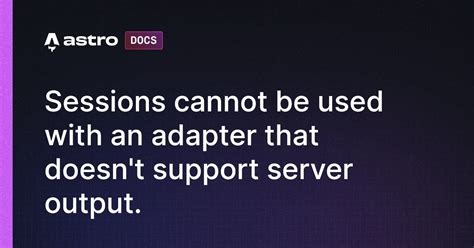 Sessions Cannot Be Used With An Adapter That Doesnt Support Server Output Astro 中文文档