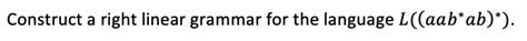 solved construct a right linear grammar for the language