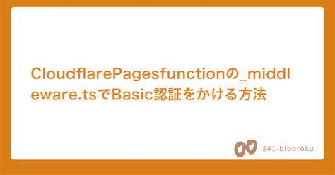 cloudflare pages functionの middleware tsでbasic認証をかける方法 webフロントエンドの備忘録