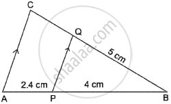 In the given figure, PQ || AC. If BP = 4 cm, AP = 2.4 cm and BQ = 5 cm ...