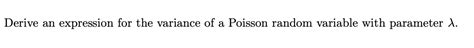 Solved Derive An Expression For The Variance Of A Poisson Chegg Com
