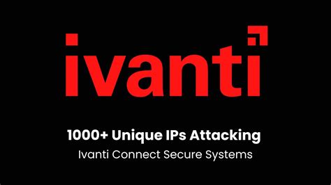 1000 Unique Ips Attacking Ivanti Connect Secure Systems To Exploit Vulnerabilities Cybernoz