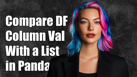 How To Compare Dataframe Column Values With A List In Python Pandas Youtube