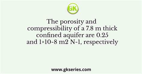 The Porosity And Compressibility Of A 7 8 M Thick Confined Aquifer Are 0 25 And 1×10 8 M2 N 1