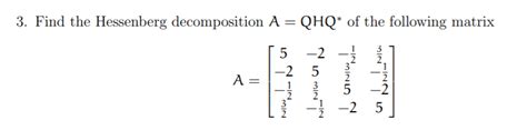 Solved 3 Find The Hessenberg Decomposition A Qhq Of The