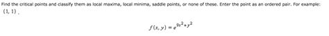 solved find the critical points and classify them as local