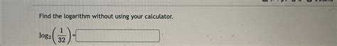 solved find the logarithm without using your