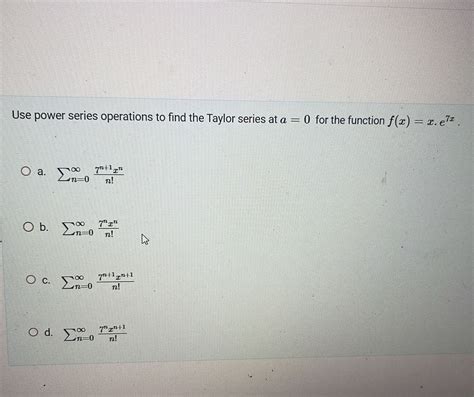 Solved Use Power Series Operations To Find The Taylor Series