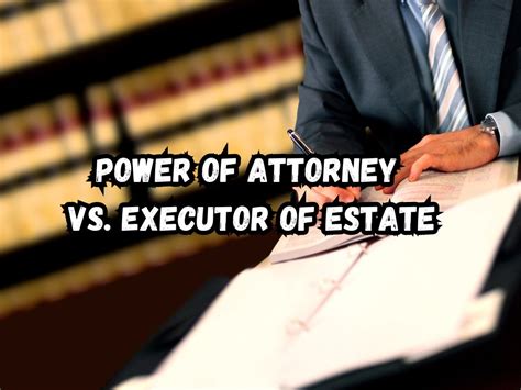 Power Of Attorney Vs Executor Of Estate An Honest Guide On Legal Roles Power Of Attorney Vs Executor Of Estate An Honest Guide On Legal Roles