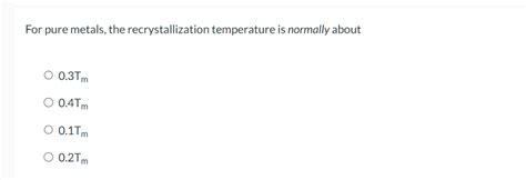 Solved For Pure Metals The Recrystallization Temperature Is