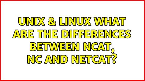 Unix And Linux What Are The Differences Between Ncat Nc And Netcat 2 Solutions Youtube