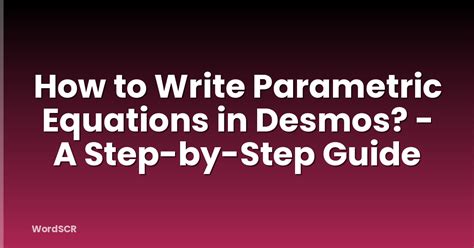 How To Write Parametric Equations In Desmos A Step By Step Guide