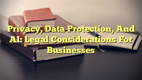 Privacy Data Protection And Ai Legal Considerations For Businesses