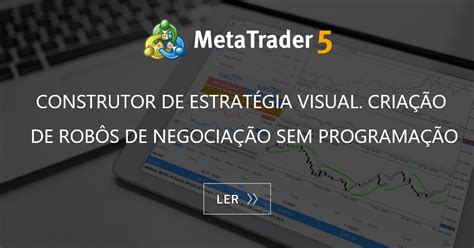 Construtor De Estratégia Visual Criação De Robôs De Negociação Sem Programação Artigos Mql5