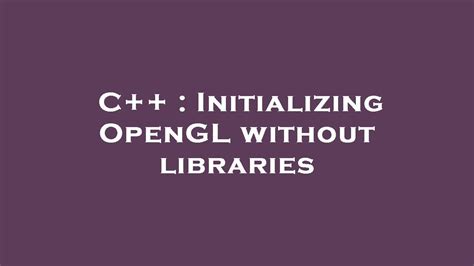 C Initializing Opengl Without Libraries Youtube