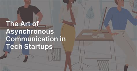 The Art Of Asynchronous Communication In Tech Startups
