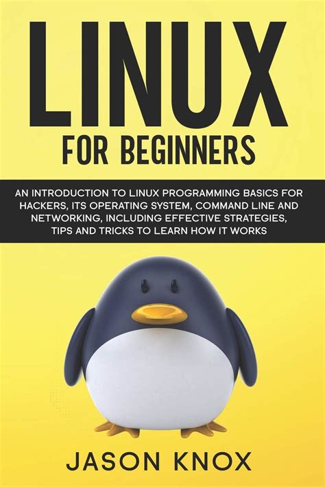 Linux For Beginners An Introduction To Linux Programming Basics For Hackers Its Operating
