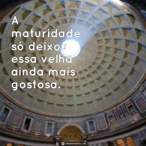 Descubra As Melhores Frases De Uma Velha Gostosa E Se Inspire Frases