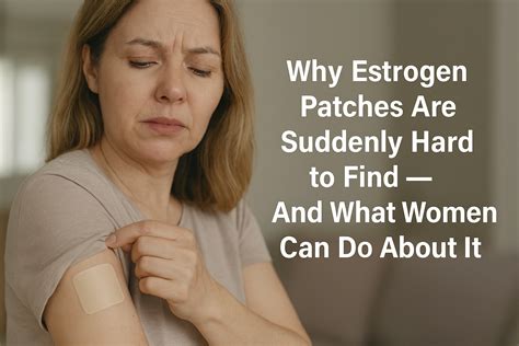Why Estrogen Patches Are Suddenly Hard To Find And What Women Can Do