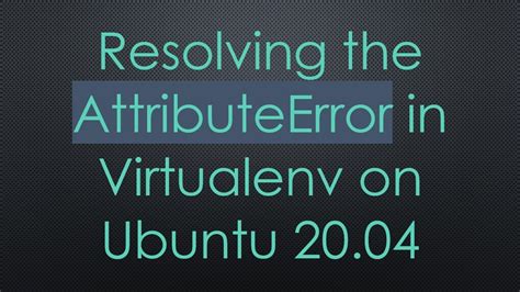 Resolving The AttributeError In Virtualenv On Ubuntu YouTube