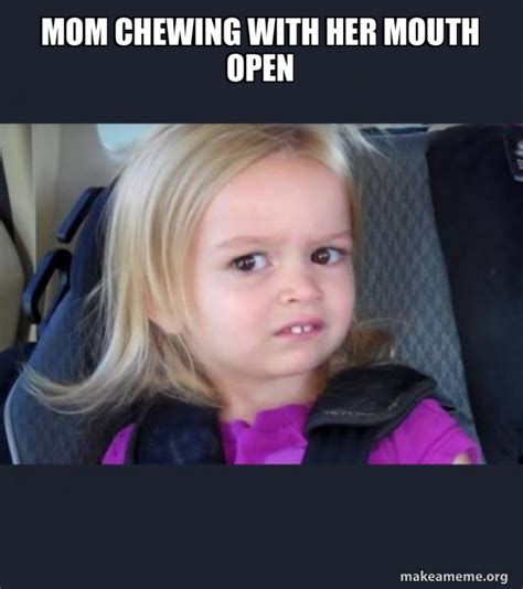 Mom Chewing With Her Mouth Open Side Eyes Chloe Meme Generator