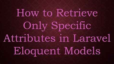 How To Retrieve Only Specific Attributes In Laravel Eloquent Models
