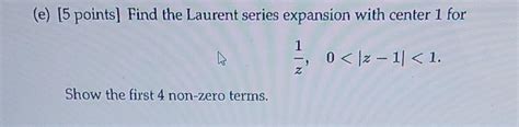 solved find the laurent series expansion with centre 1 for