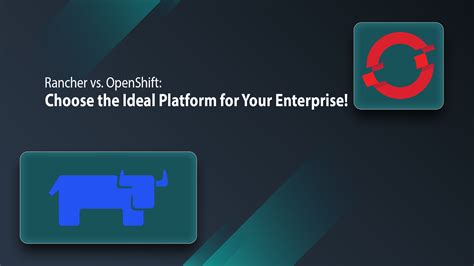 Rancher Vs Openshift Choose The Ideal Platform For Your Enterprise