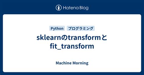 sklearnのtransformとfit transform Machine Morning