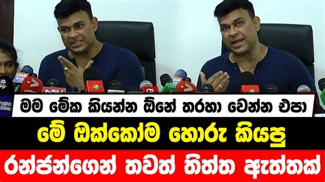 මම මේක කියන්න ඕනේ මල්ලි තරහා වෙන්න එපා මේ ඔක්කෝම හොරු කියපු රන්ජන්ගෙන් තවත් තිත්ත ඇත්තක්
