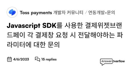 Javascript Sdk를 사용한 결제위젯브랜드페이 각 결제창 요청 시 전달해야하는 파라미터에 대한 문의 Toss